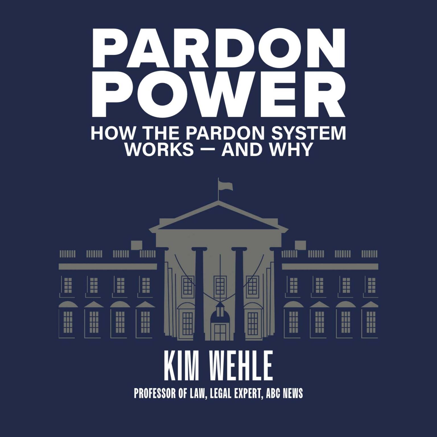 HOW THE PARDON SYSTEM WORKS—AND WHY – Kimberly Wehle – AUTHOR, LAW ...